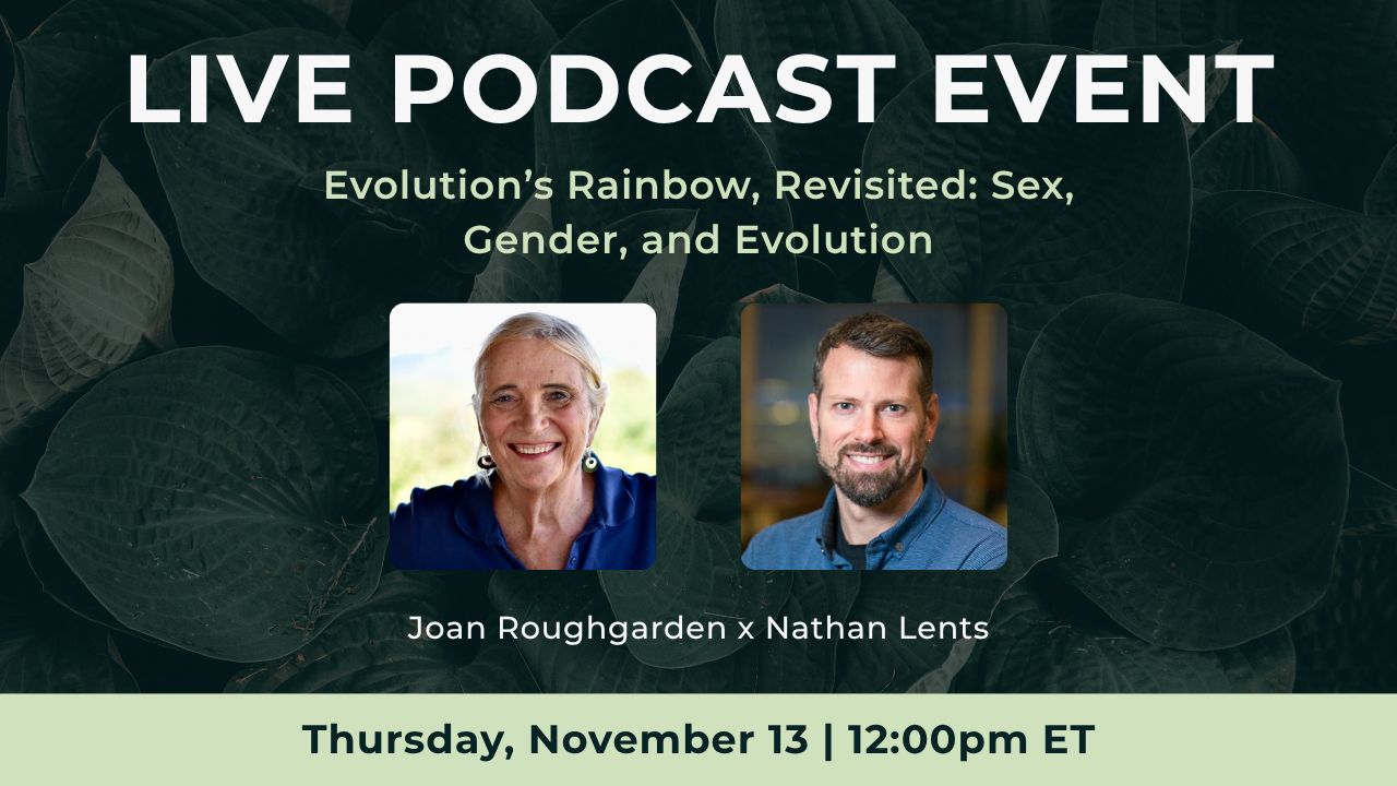 [Live Podcast] Evolution’s Rainbow, Revisited: Sex, Gender, and Evolution